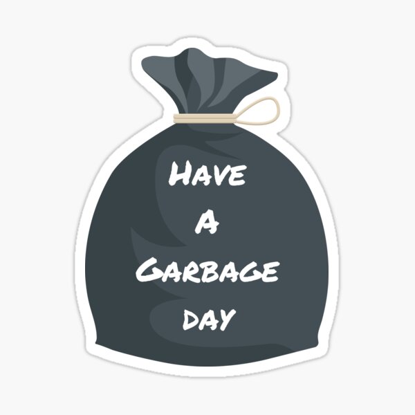 "have a garbage day" Sticker for Sale by GraphicGuru13 | Redbubble