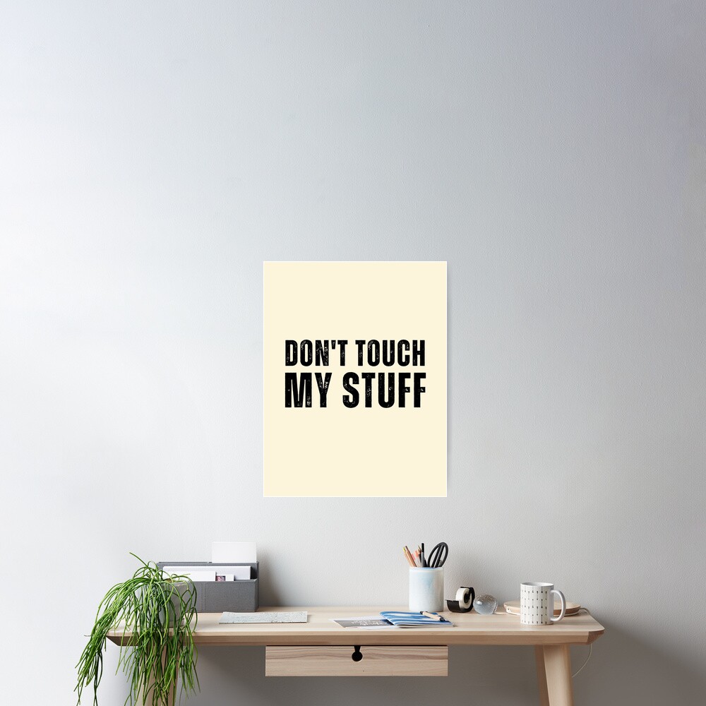 " Don't Touch My Stuff" Poster for Sale by Einstein12345 | Redbubble