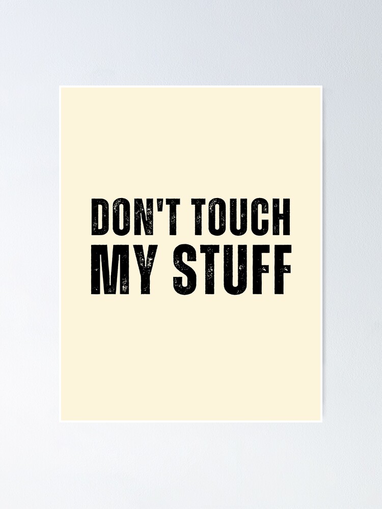 " Don't Touch My Stuff" Poster for Sale by Einstein12345 | Redbubble