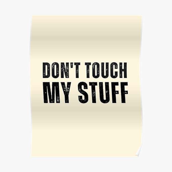 " Don't Touch My Stuff" Poster for Sale by Einstein12345 | Redbubble