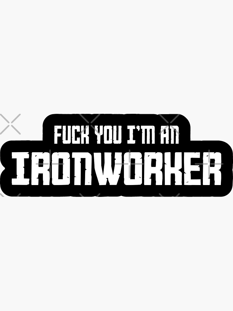 "Fuck you im an ironworker - Ironworker design" Sticker for Sale by ...