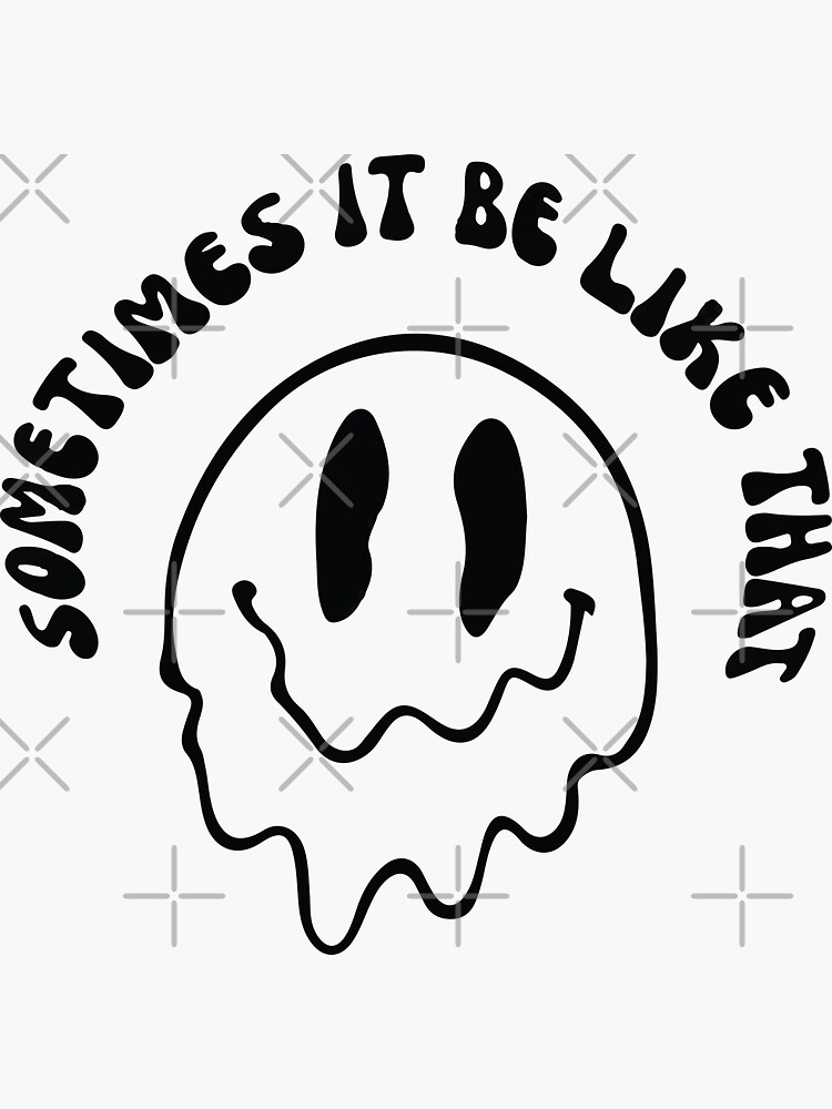 "Sometimes It Be Like That - Melting Smiley Face" Sticker for Sale by ...