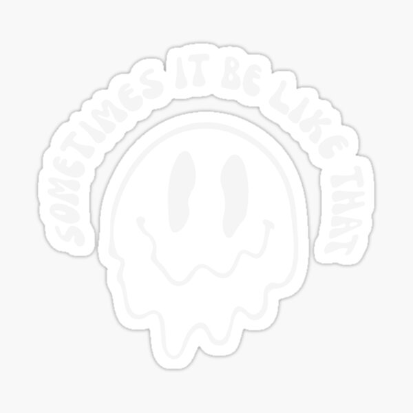 "Sometimes It Be Like That - Melting Smiley Face" Sticker for Sale by ...