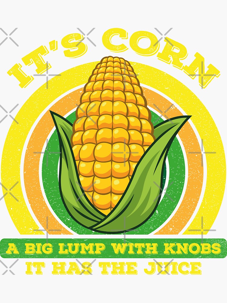 "It’s Corn A Big Lump With Knobs It Has The Juice Its Corn" Sticker for ...