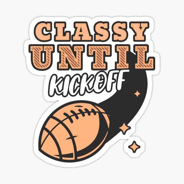 "Classy until kickoff" Sticker for Sale by Pyro-Designs | Redbubble