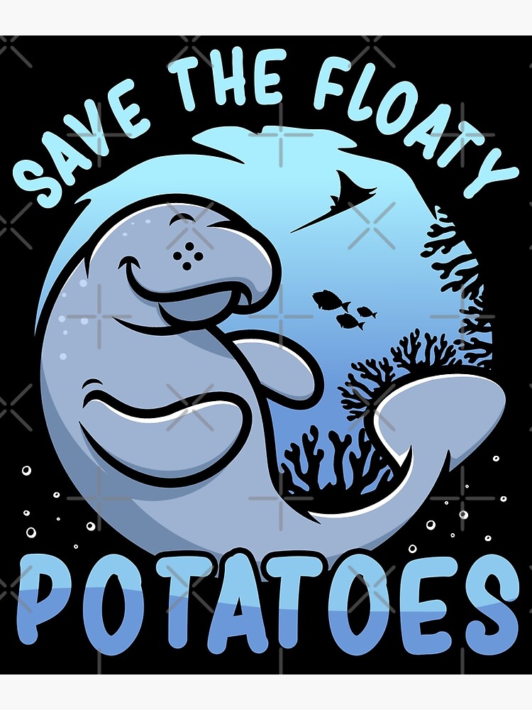 "Manatee Save The Floaty Potatoes Cute" Poster for Sale by Rich-Bogus ...