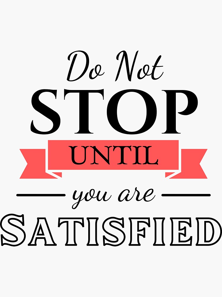 "Do Not Stop Until You Are Satisfied" Sticker for Sale by EAU-Designs ...