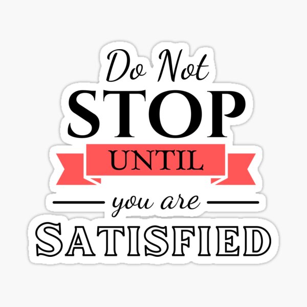"Do Not Stop Until You Are Satisfied" Sticker for Sale by EAU-Designs ...