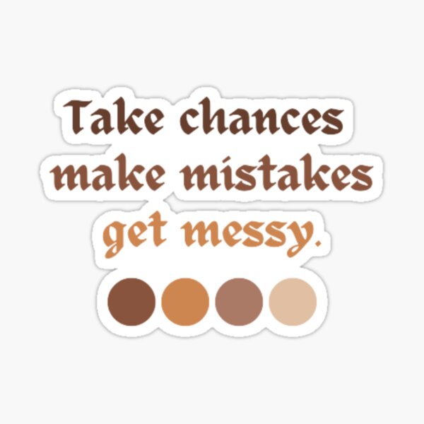 "Take Chances Make Mistakes Get Messy Motivation Quote" Sticker for ...
