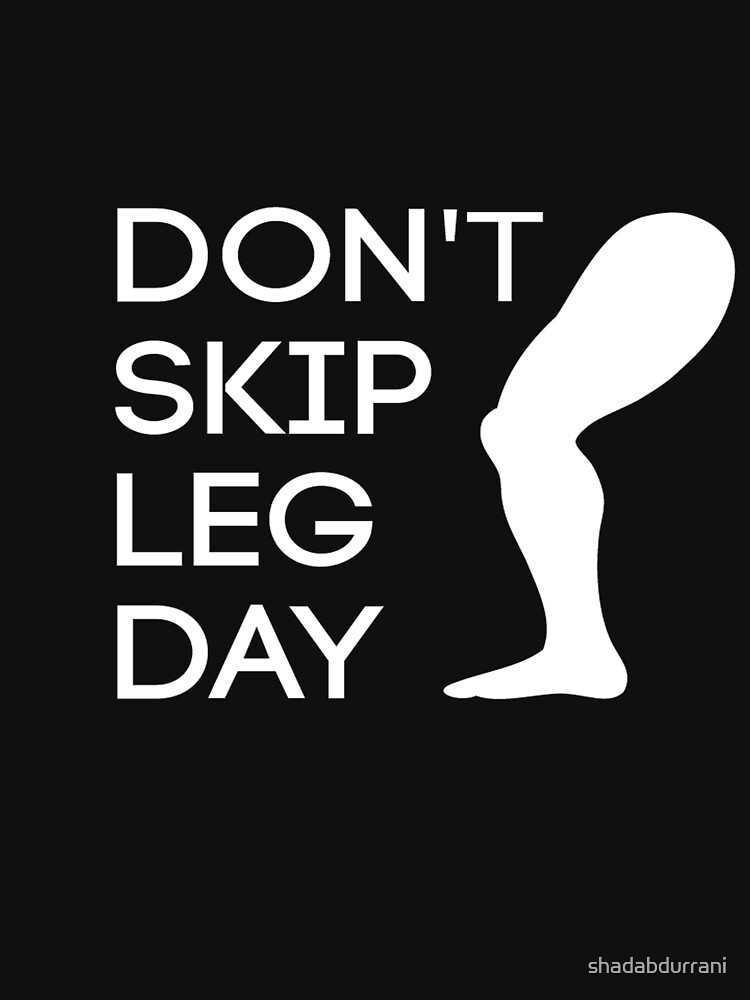 "Don't Skip Leg Day" T-shirt for Sale by shadabdurrani | Redbubble ...