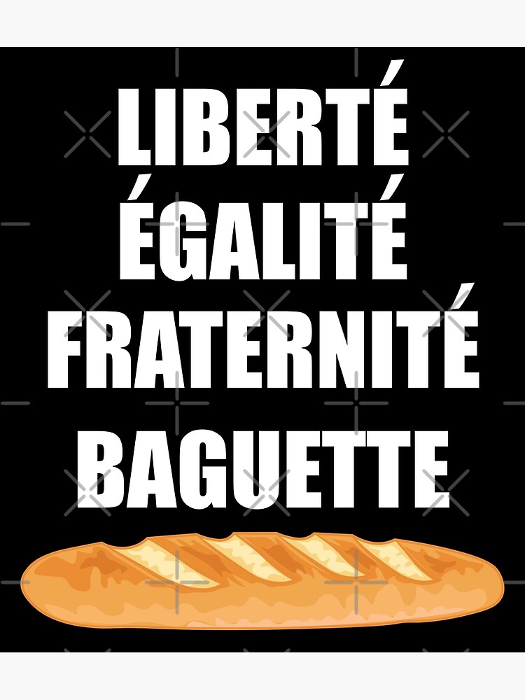 "Liberte Egalite Fraternite Baguette - France Motto French" Poster for ...