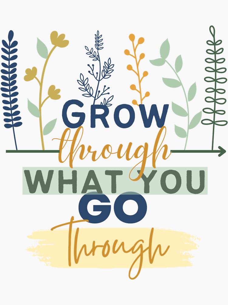 "Grow through what you go through." Sticker for Sale by stepsandstones ...