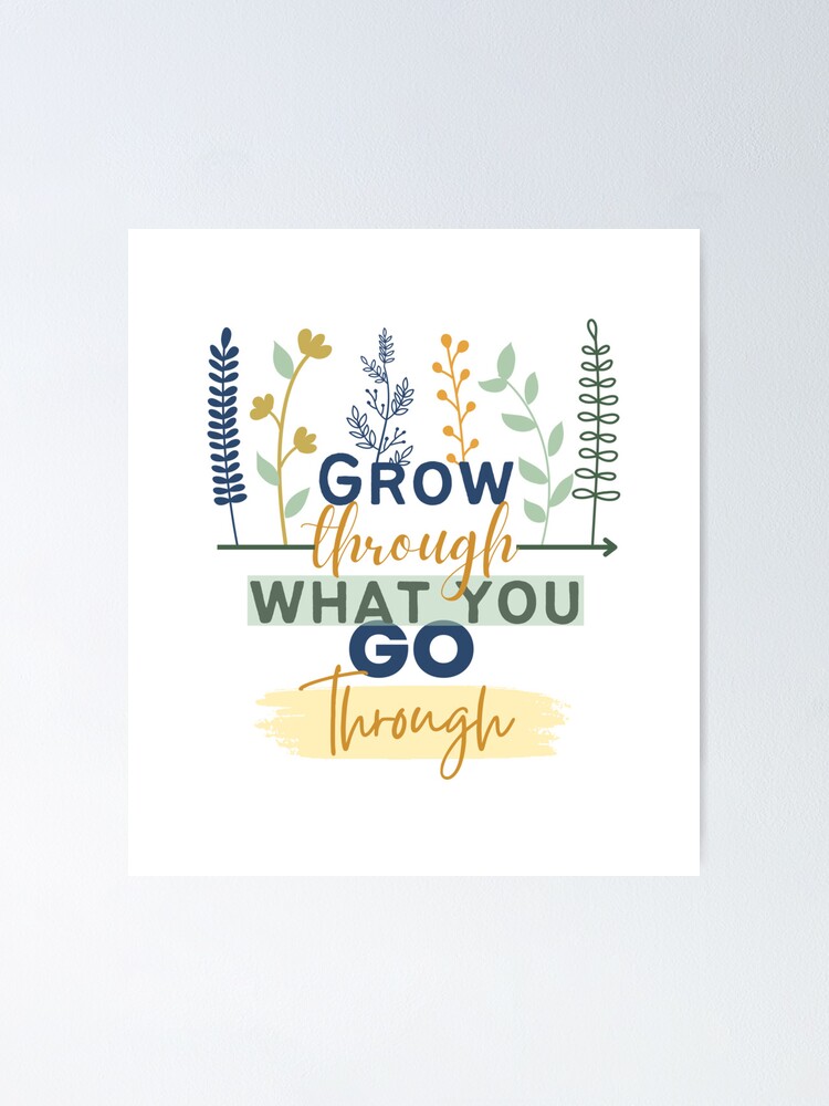 "Grow through what you go through." Poster for Sale by stepsandstones ...