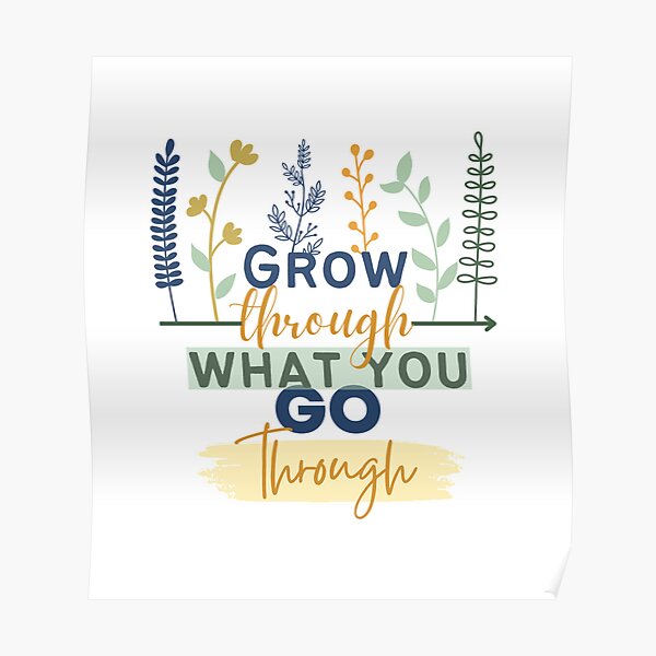 "Grow through what you go through." Poster for Sale by stepsandstones ...