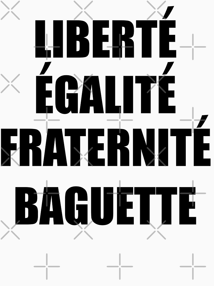 "Liberte Egalite Fraternite Baguette - France Motto French" T-shirt for ...