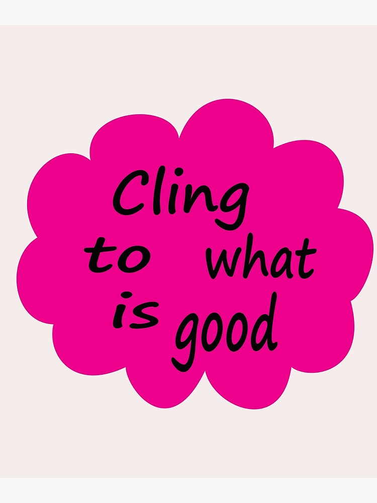 Cling To What Is Good Poster For Sale By PositiveRos7 Redbubble cling-to-what-is-good-poster-for-sale-by-positiveros7-redbubble