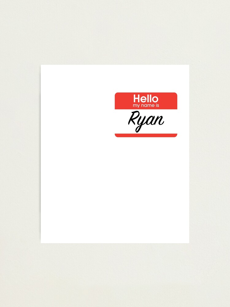 "Hello My Name Is Ryan" Photographic Print for Sale by classydesignz ...