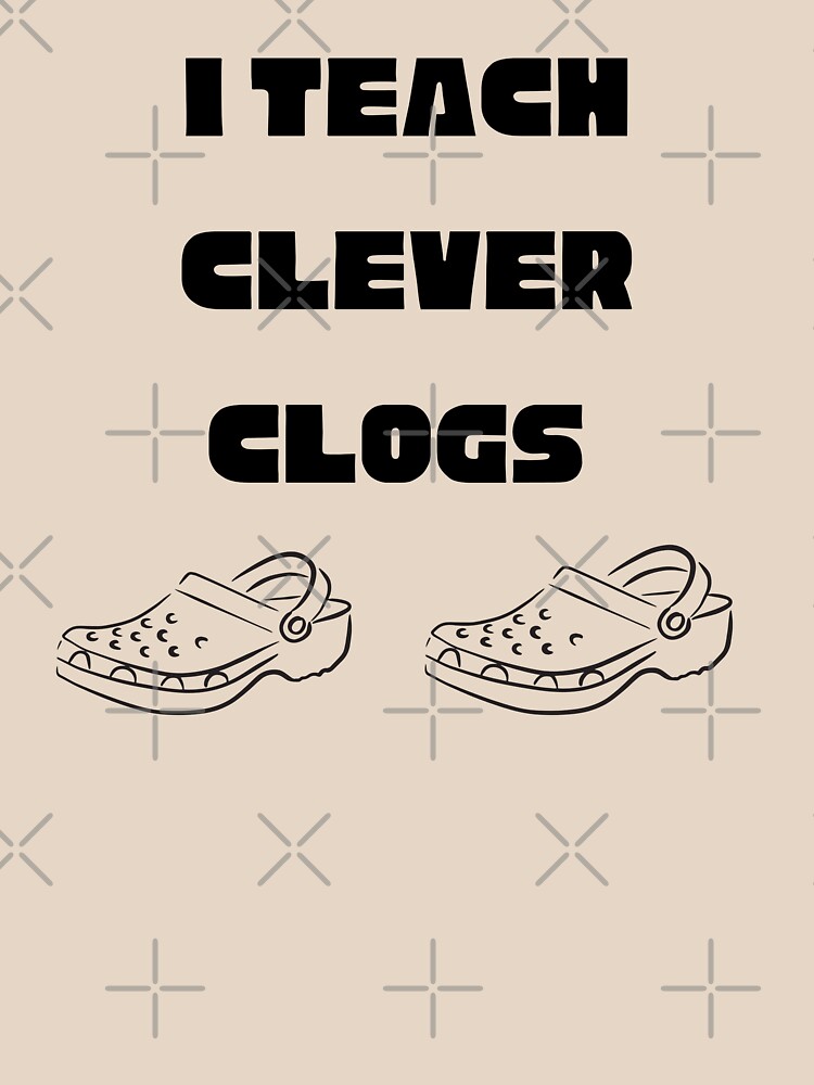 "I teach clever clogs, funny teacher meme, funny humorous teachers day ...