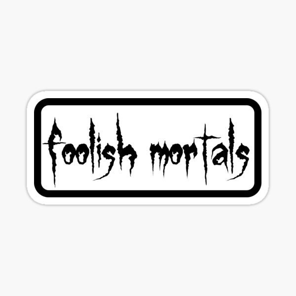 "Foolish Mortals" Sticker for Sale by CleverCraze | Redbubble