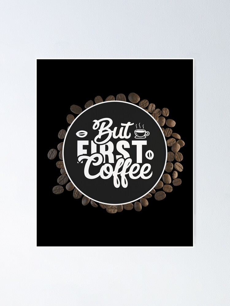 "But First Coffee" Poster for Sale by GinXArts | Redbubble