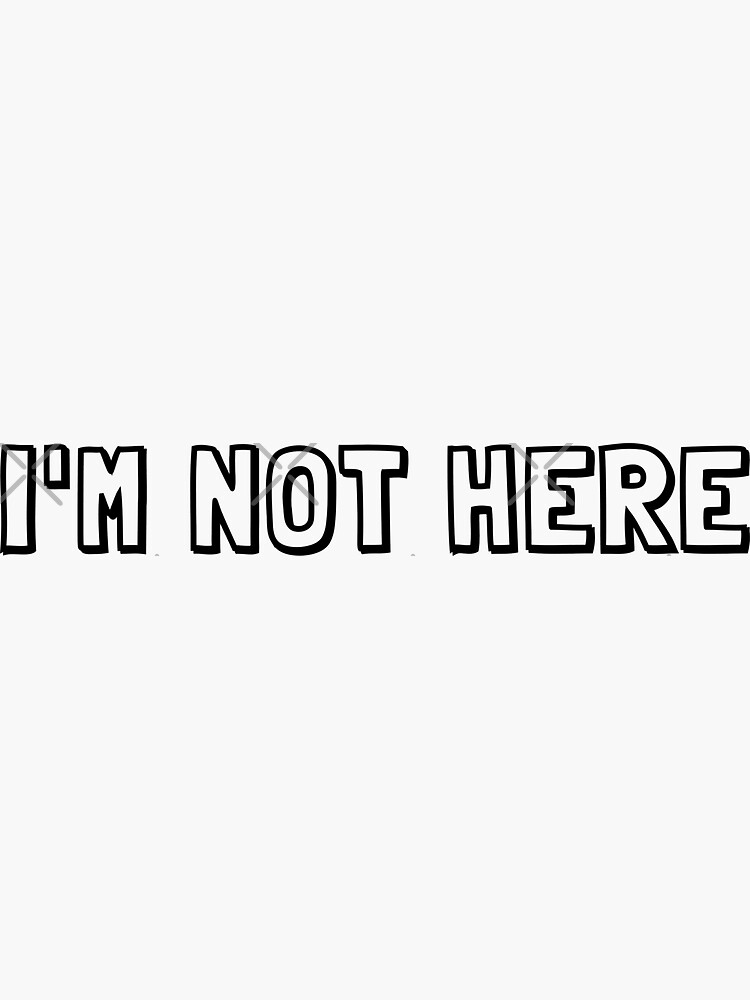 "Im not here" Sticker for Sale by Barbaros86 | Redbubble