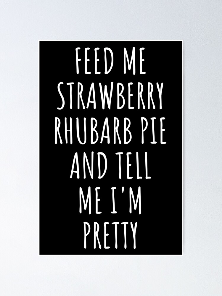 "Strawberry Rhubarb Pie Funny Feed Me" Poster for Sale by objectsinlove ...