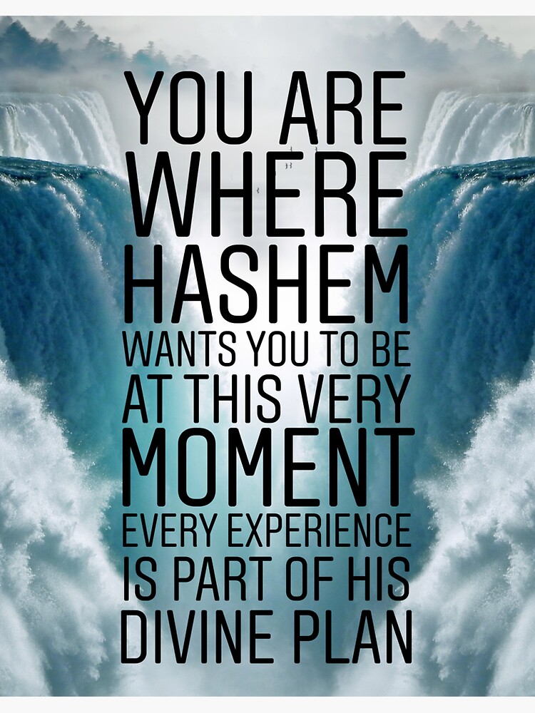 "You are where Hashem wants you to be at this very moment. Every ...