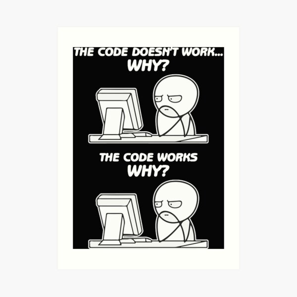 The Code Doesnt Work Why The Code Works Why Funny Programming Meme Art Print For Sale By 1166