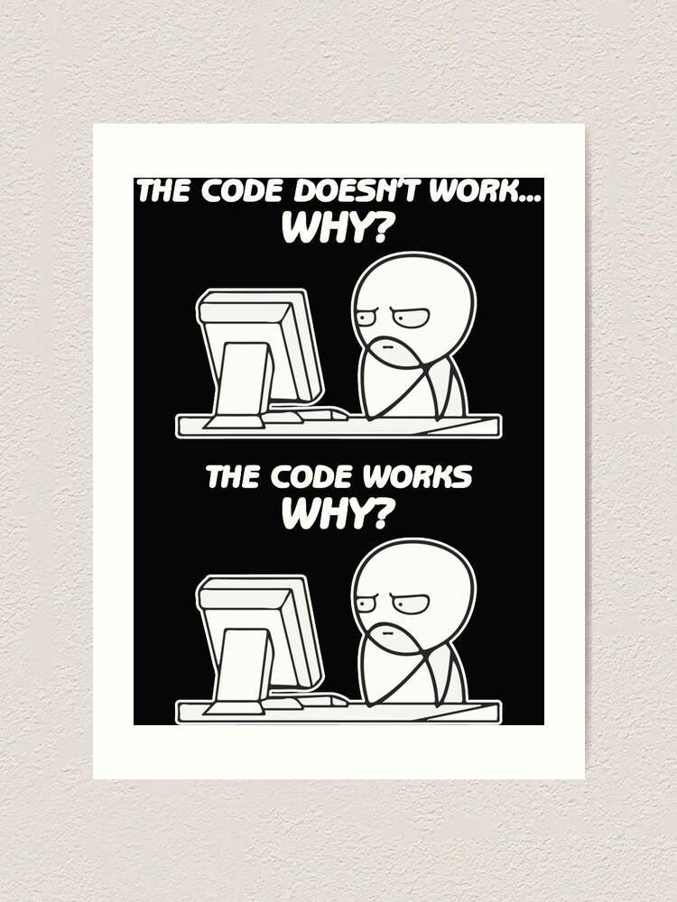 "The Code Doesnt Work Why The Code Works Why - funny programming meme " Art Print for Sale by ...