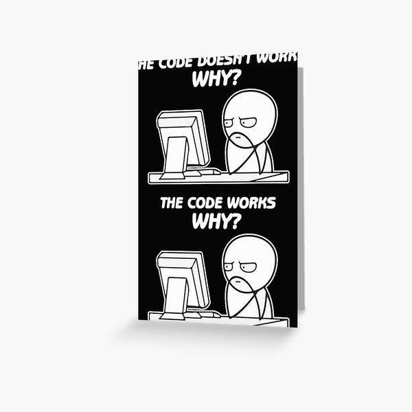 The Code Doesnt Work Why The Code Works Why Funny Programming Meme Greeting Card For Sale 