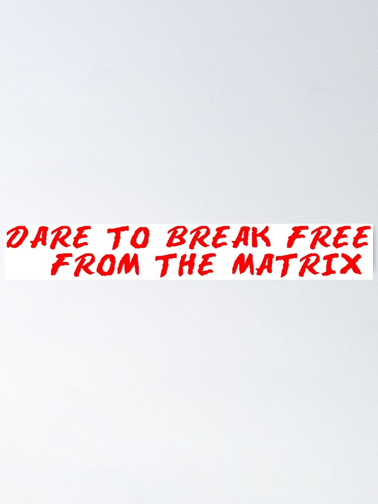 "DARE TO BREAK FREE FROM THE MATRIX" Poster for Sale by dumpingboi88 ...