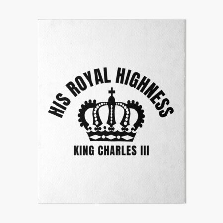 "His Royal Highness king Charles III" Art Board Print for Sale by Pride ...