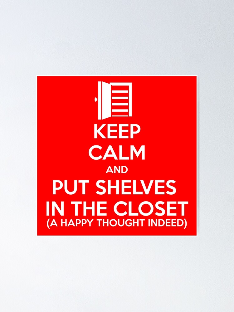 "Keep Calm And Put Shelves in the Closet" Poster by MrPandaDesigns ...