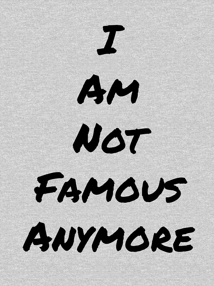 "I Am Not Famous Anymore" T-shirt by calvybaby | Redbubble