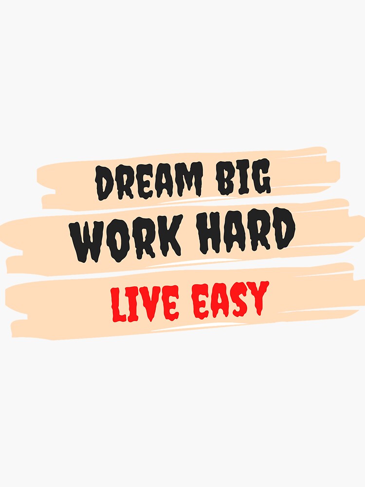 "DREAM BIG WORK HARD LIVE EASY" Sticker for Sale by Urahara99 | Redbubble