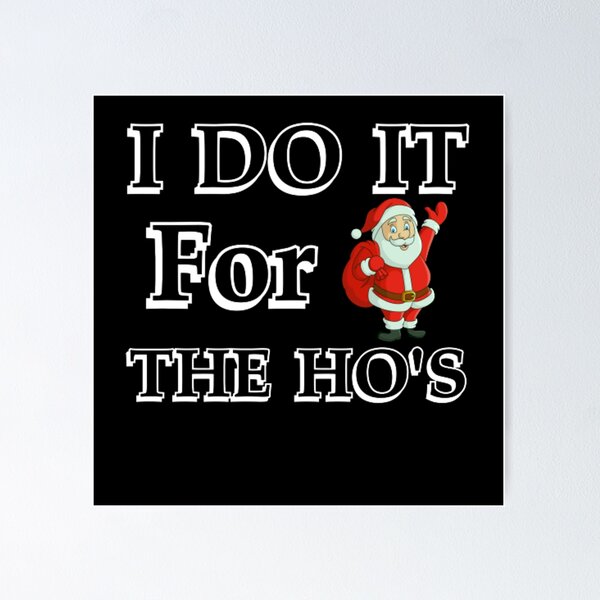 I Do It For The Ho%e2%80%99s Posters for Sale | Redbubble