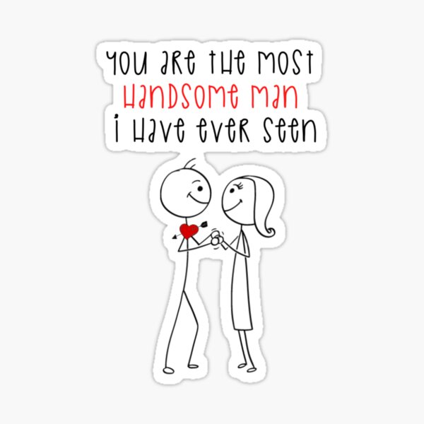 You Are The Most Handsome Man I Have Ever Seen Sticker For Sale By