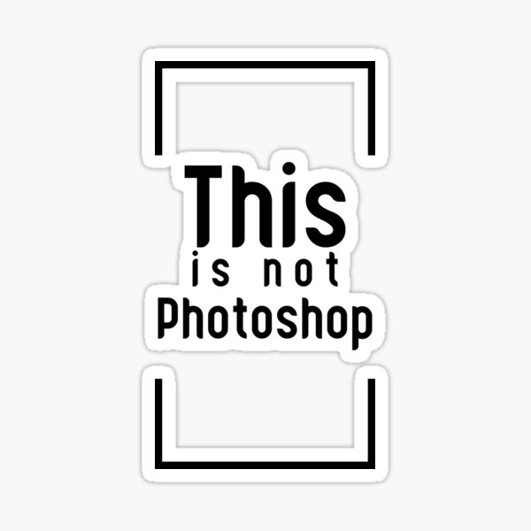 "THIS IS NOT PHOTOSHOP" Sticker for Sale by somdesign | Redbubble