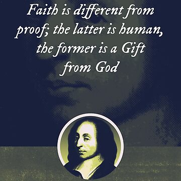"Blaise Pascal - Faith is different from proof; the latter is human ...