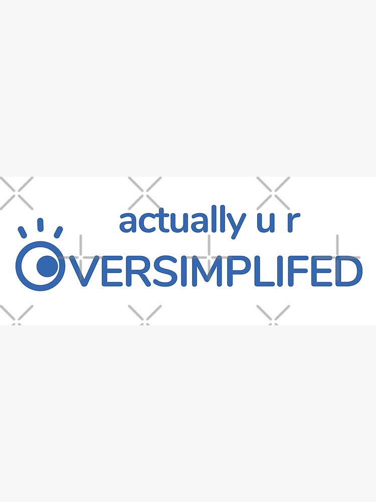 "oversimplified actually u r oversimplifed" Poster for Sale by ...