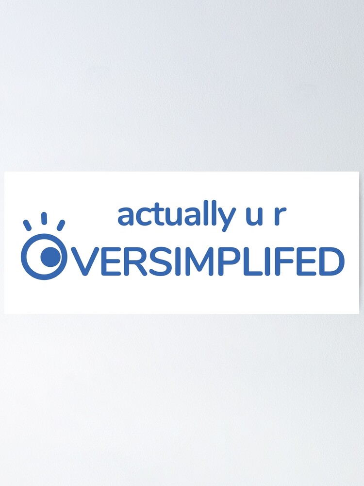 "oversimplified actually u r oversimplifed" Poster for Sale by ...