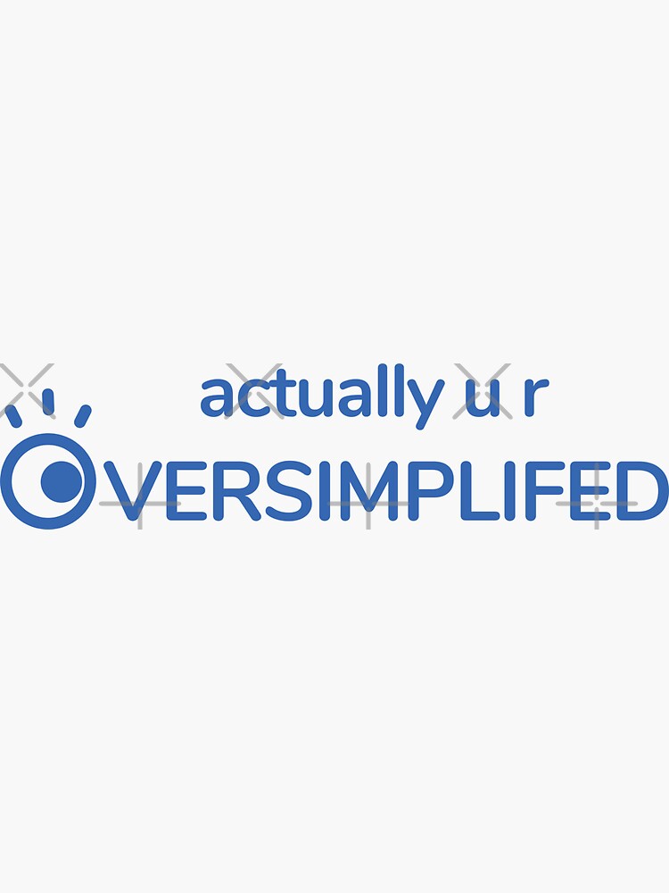 "oversimplified actually u r oversimplifed" Sticker for Sale by ...