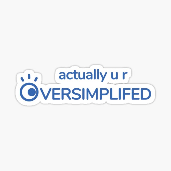 "oversimplified actually u r oversimplifed" Sticker for Sale by ...