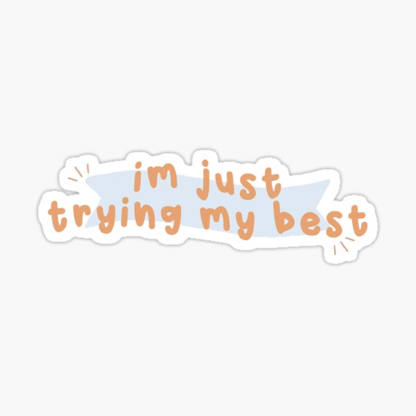 "I'm Just Trying My Best" Sticker for Sale by itsabbeyhere | Redbubble
