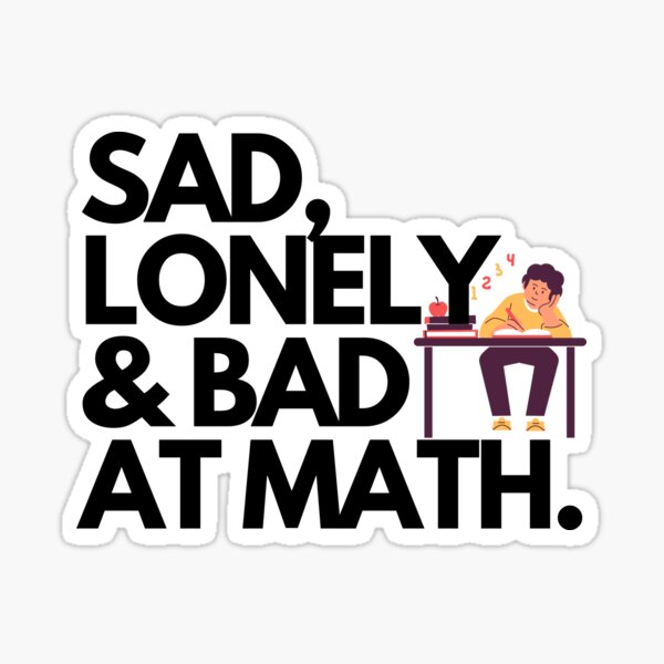 "Sad, lonely and bad at math " Sticker for Sale by IremboFront | Redbubble