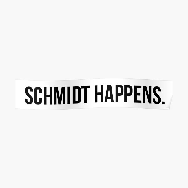 "schmidt happens" Poster for Sale by Eiichiro99 | Redbubble
