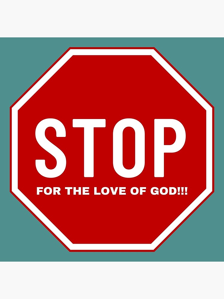 "Stop for the love of God Stop Sign" Poster for Sale by NoPainnoBrain ...