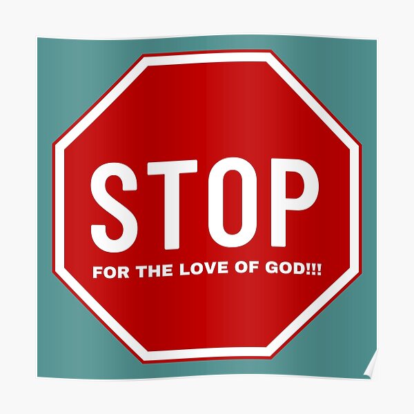 "Stop for the love of God Stop Sign" Poster for Sale by NoPainnoBrain ...