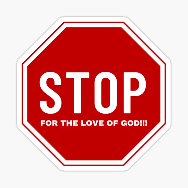 "Stop for the love of God Stop Sign" Sticker for Sale by NoPainnoBrain ...