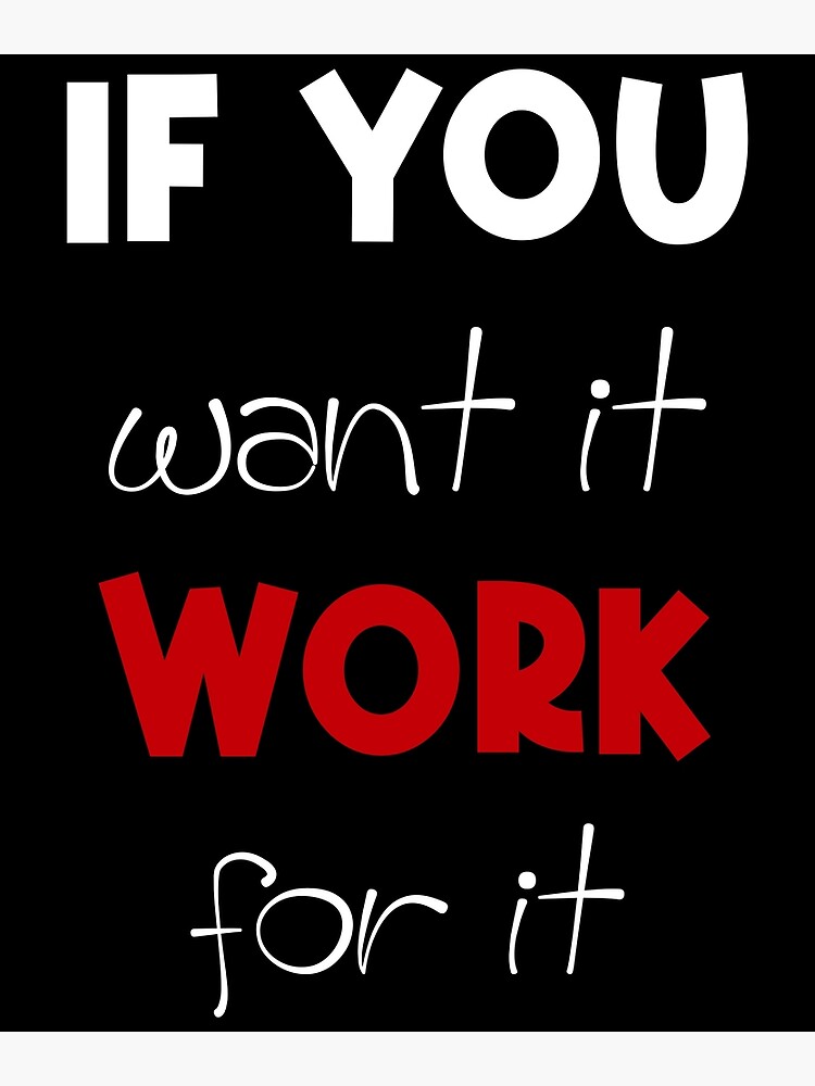 "If you want it work for it , motivation quote" Poster for Sale by ...